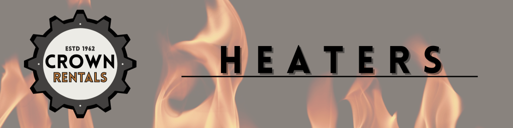 Heaters - CROWN RENTALS TK, INC.