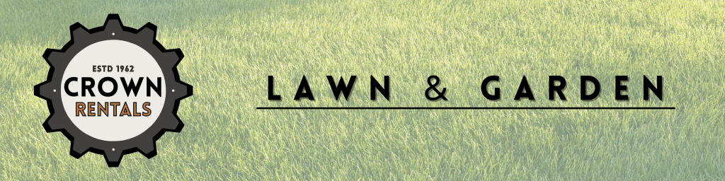 Lawn & Garden - CROWN RENTALS TK, INC.